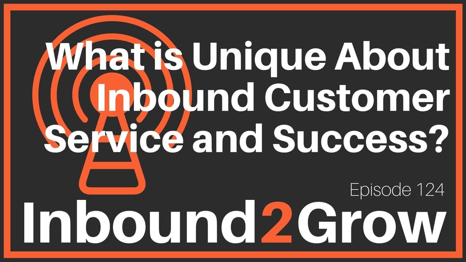 Episode 124: What is Unique about Inbound Customer Service and Success?